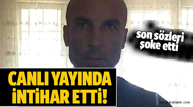 Canlı yayında intihar etti - Asayiş - Maraş Ana Haber